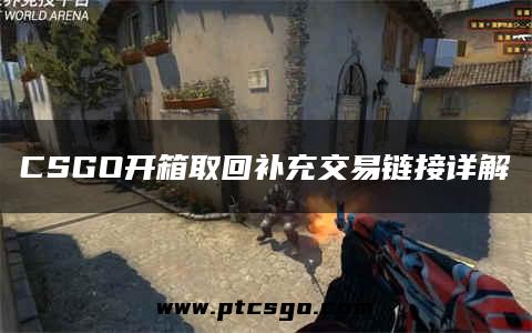 CSGO开箱取回补充交易链接详解-PTCSGO开箱网导航