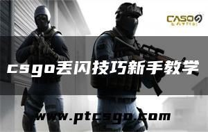 csgo丢闪技巧新手教学-PTCSGO开箱网导航