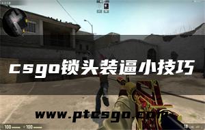 csgo锁头装逼小技巧-PTCSGO开箱网导航