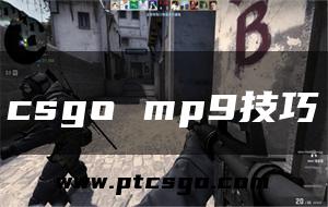 csgo mp9技巧-PTCSGO开箱网导航