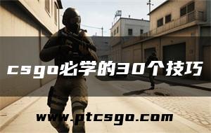 csgo必学的30个技巧-PTCSGO开箱网导航