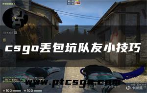 csgo丢包坑队友小技巧-PTCSGO开箱网导航