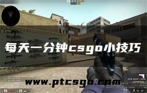 每天一分钟csgo小技巧-PTCSGO开箱网导航